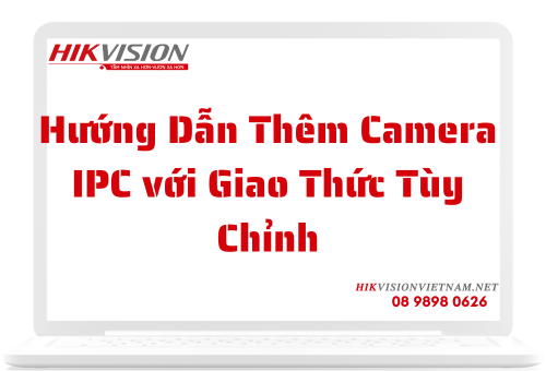 Hướng Dẫn Thêm Camera IPC với Giao Thức Tùy Chỉnh